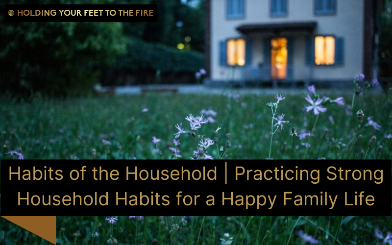 Habits of the Household | Practicing Strong Household Habits for a ...